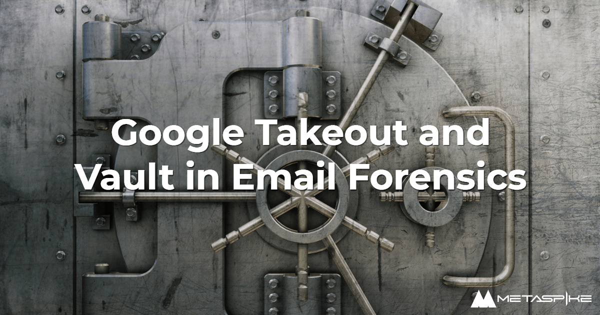 Google Takeout and Vault in Email Forensics - Metaspike